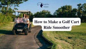 How to Make a Golf Cart Ride Smoother | Complete Guide