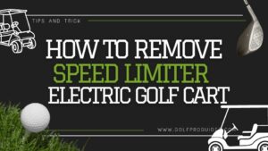 How to Remove Speed Limiter on Electric Golf Cart: Guide